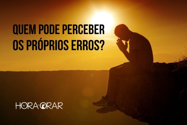Quem pode perceber os próprios erros? - Hora de Orar - Devocional Diário