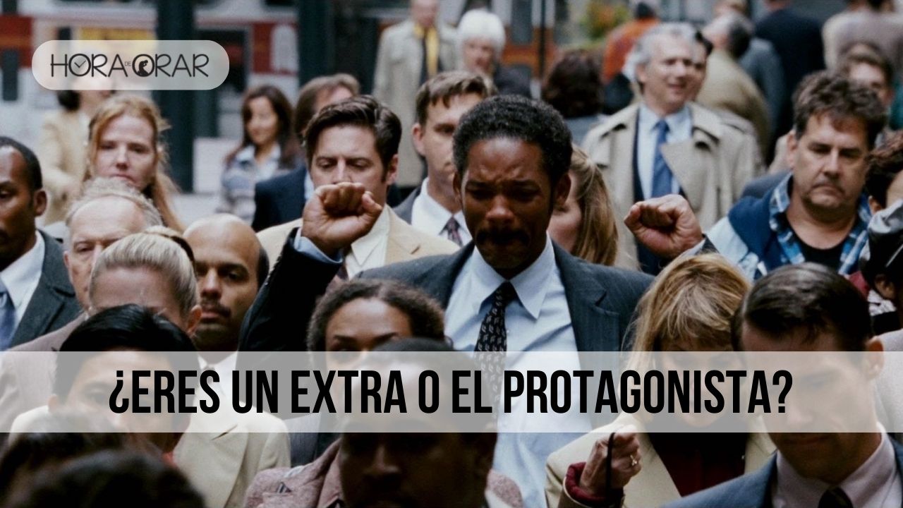 ¿Eres un extra o el protagonista? - Hora de Orar - Devocional Diário