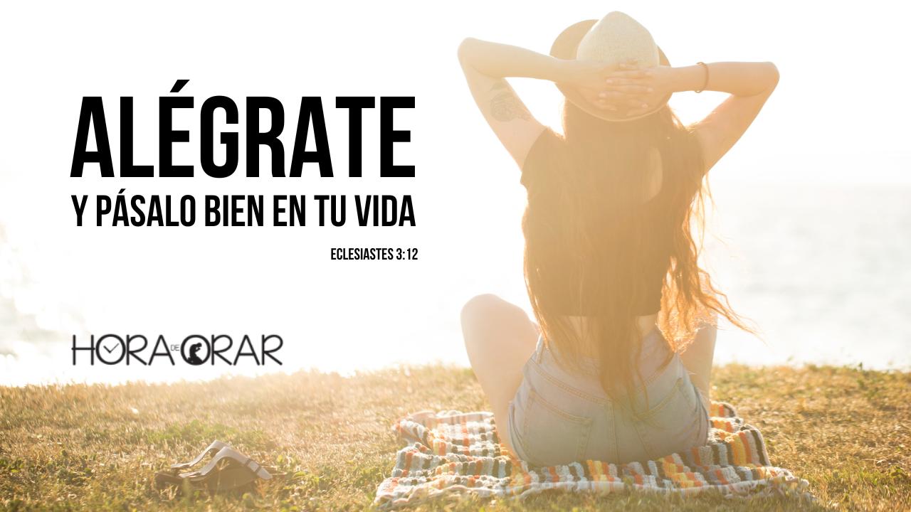 Alégrate y pásalo bien en tu vida - Hora de Orar - Devocional Diário