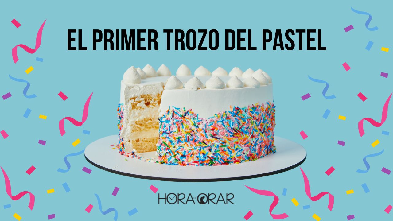 El primer trozo del pastel - Hora de Orar - Devocional Diário