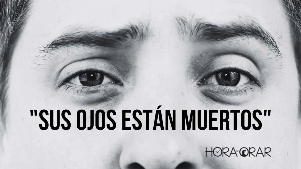 Sus ojos están muertos - Hora de Orar - Devocional Diário