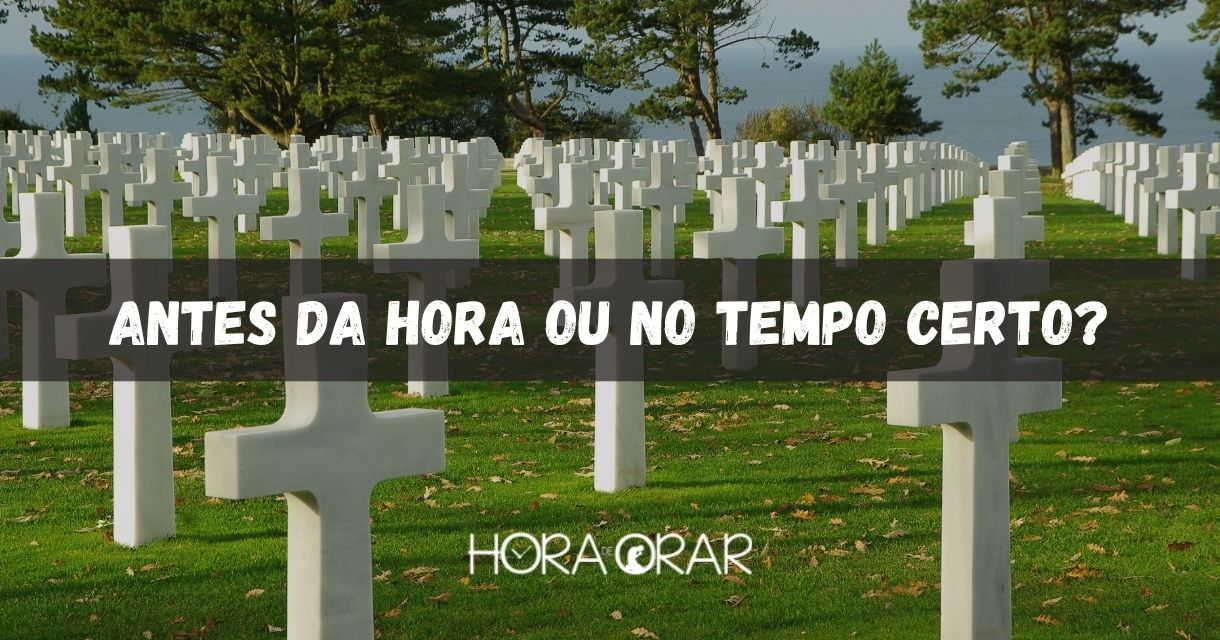 Antes da hora ou no tempo certo? - Hora de Orar - Devocional Diário