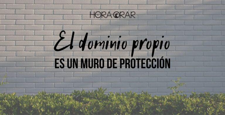 El dominio propio es un muro de protección - Hora de Orar - Devocional ...