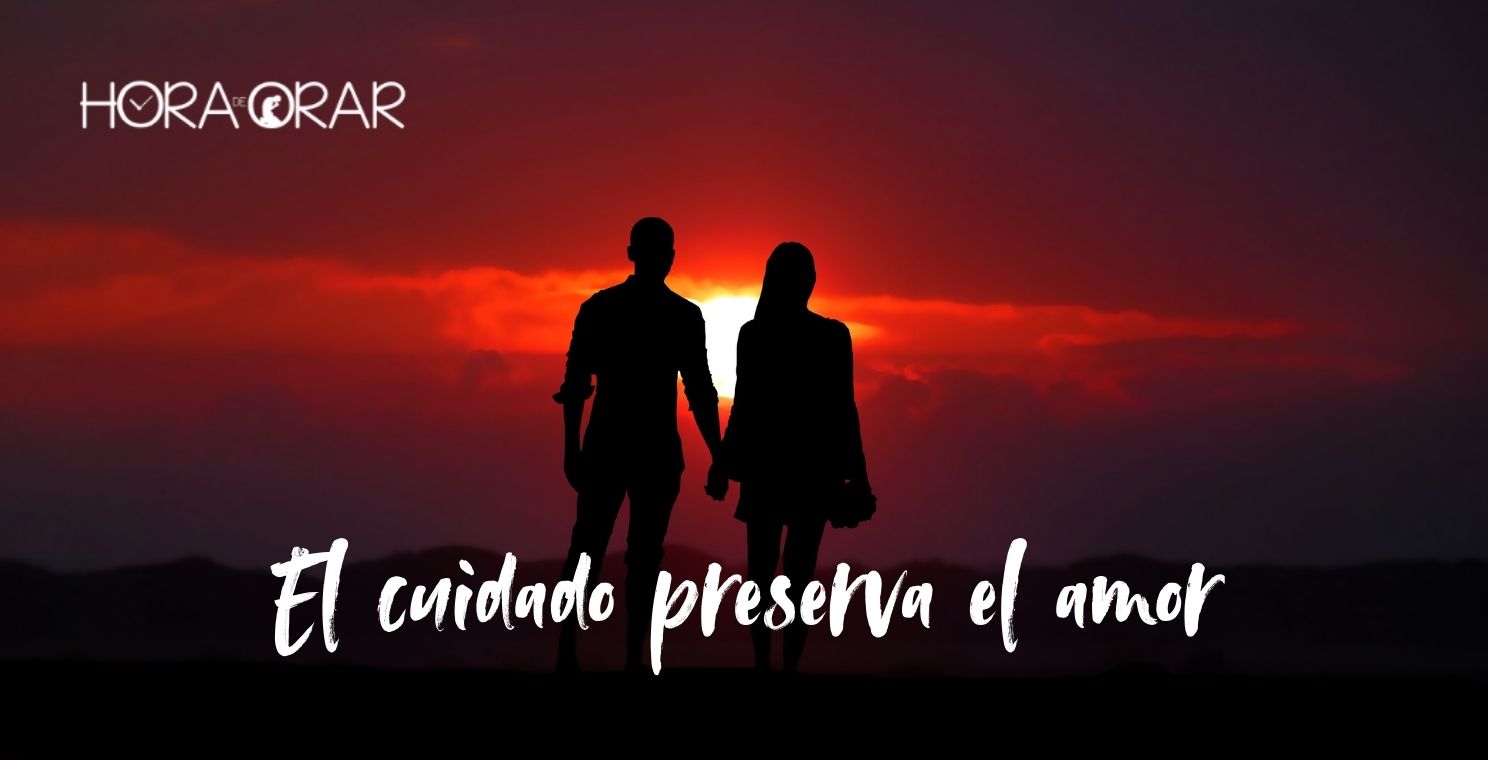 El cuidado preserva el amor - Hora de Orar - Devocional Diário