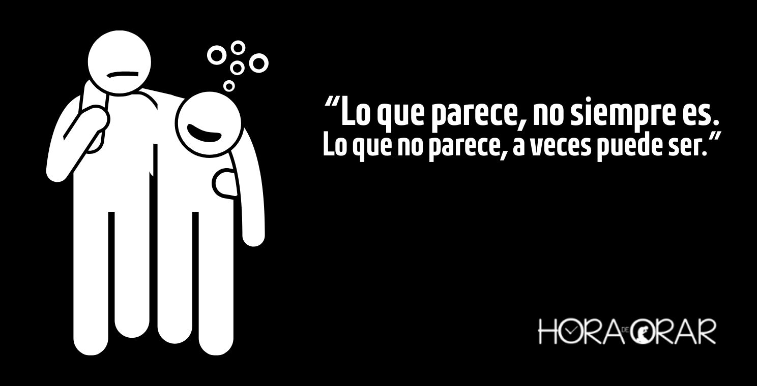 “Lo que parece, no siempre es. Lo que no parece, a veces puede ser ...