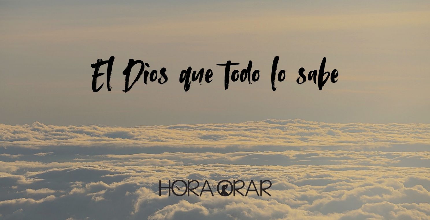El Dios que lo sabe todo - Hora de Orar - Devocional Diário