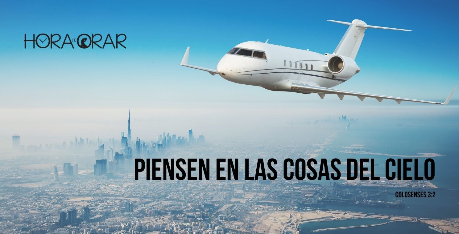 Piensen en las cosas del cielo - Hora de Orar - Devocional Diário