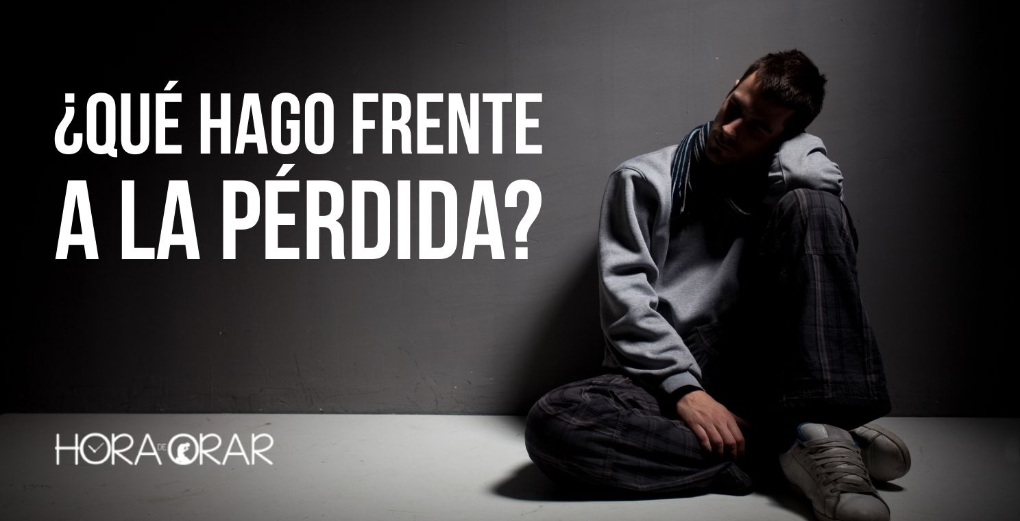 ¿Qué hago frente a la pérdida? - Hora de Orar - Devocional Diário